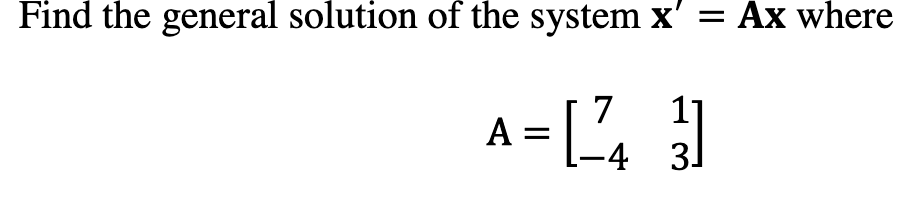 Solved Find the general solution of the system x' = Ax where | Chegg.com