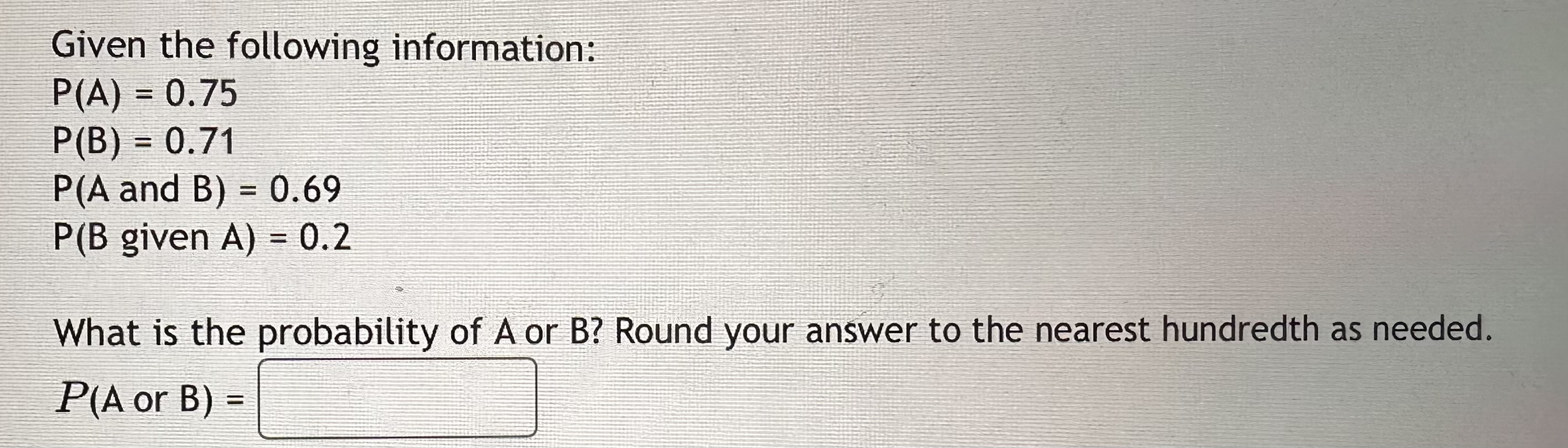 Solved Given the following information:P(A)=0.75P(B)=0.71P(A | Chegg.com