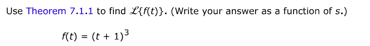 Solved Use Theorem 7.1.1 to find L{f(t)}. (Write your answer | Chegg.com