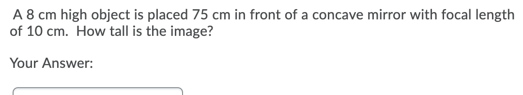 Solved A 8 cm high object is placed 75 cm in front of a | Chegg.com
