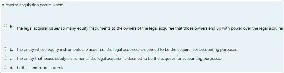 Solved A reverse acquisition occurs when: O a. the legal | Chegg.com