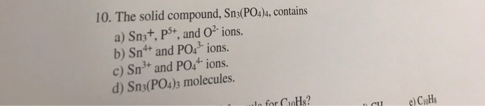 Solved 10. The solid compound, Sns(PO4)4, contains a) Sns+, | Chegg.com