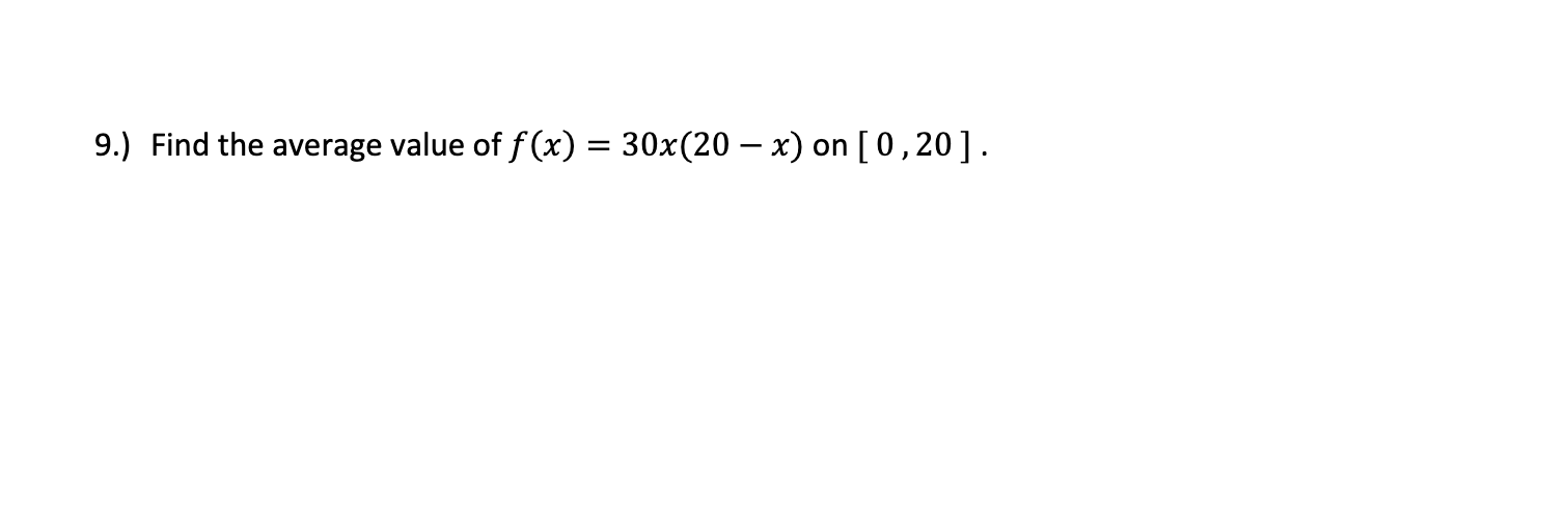 Solved 9.) Find the average value of f(x)=30x(20−x) on | Chegg.com