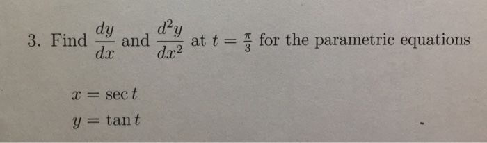 Solved Find dy/dx and d^2y/dx^2 at t = pi/3 for the | Chegg.com