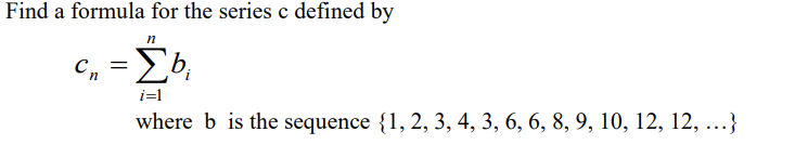 Solved Find a formula for the series c defined by cn=∑i=1nbi | Chegg.com
