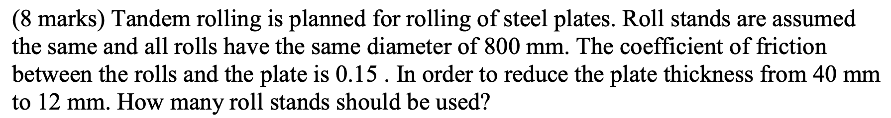 Solved Tandem rolling is planned for rolling of steel | Chegg.com