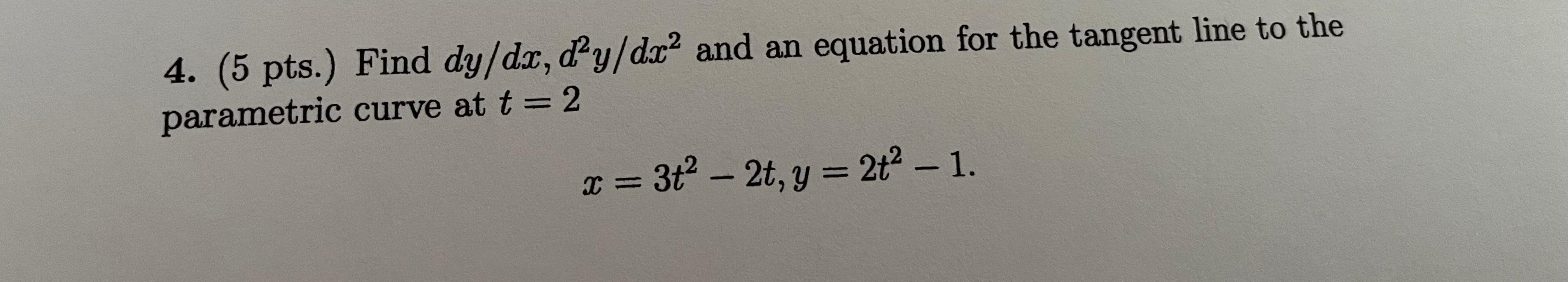 Solved 4. (5 pts.) Find dy/dx,d2y/dx2 and an equation for | Chegg.com