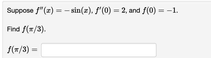 Solved Suppose f′′(x)=−sin(x),f′(0)=2, and f(0)=−1. Find | Chegg.com
