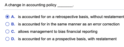 Solved A change in accounting policy A. is accounted for on | Chegg.com