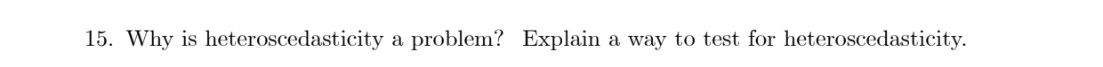 Solved 15. Why is heteroscedasticity a problem? Explain a | Chegg.com