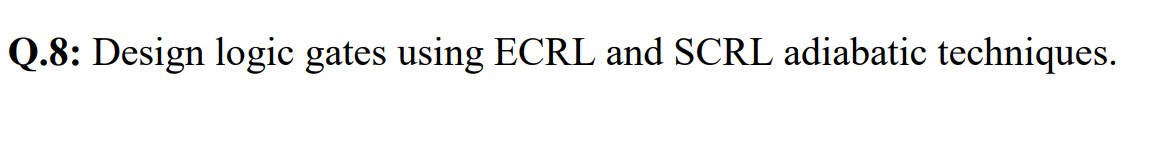 Solved Q.8: Design logic gates using ECRL and SCRL adiabatic | Chegg.com