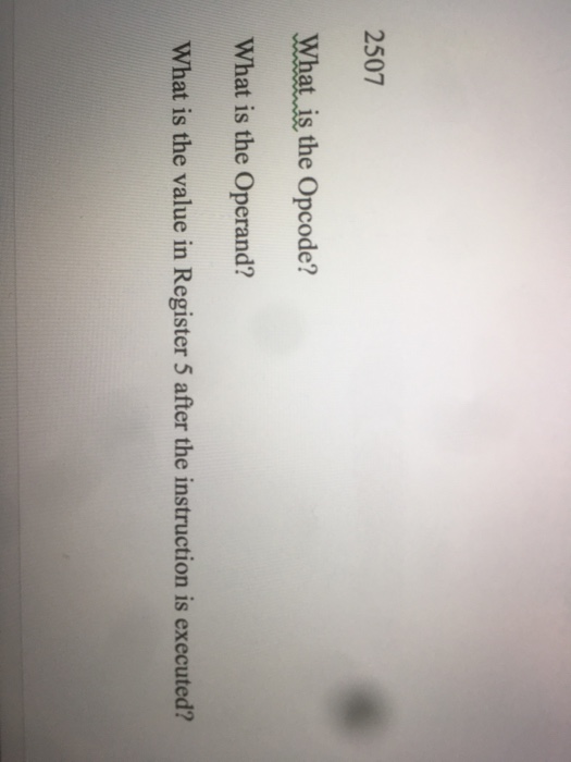 Solved 2507 What Is The Opcode What Is The Operand What Is 
