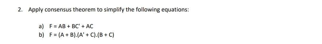 Solved 2. Apply consensus theorem to simplify the following | Chegg.com