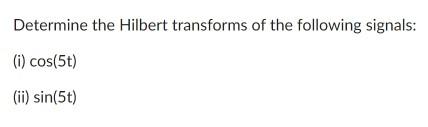 Solved Determine the Hilbert transforms of the following | Chegg.com