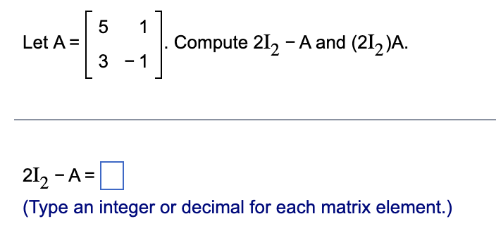 Solved Let A=[531−1]. Compute 2I2−A and (2I2)A. 2I2−A= (Type | Chegg.com