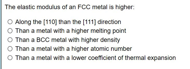 Solved The elastic modulus of an FCC metal is higher: O | Chegg.com