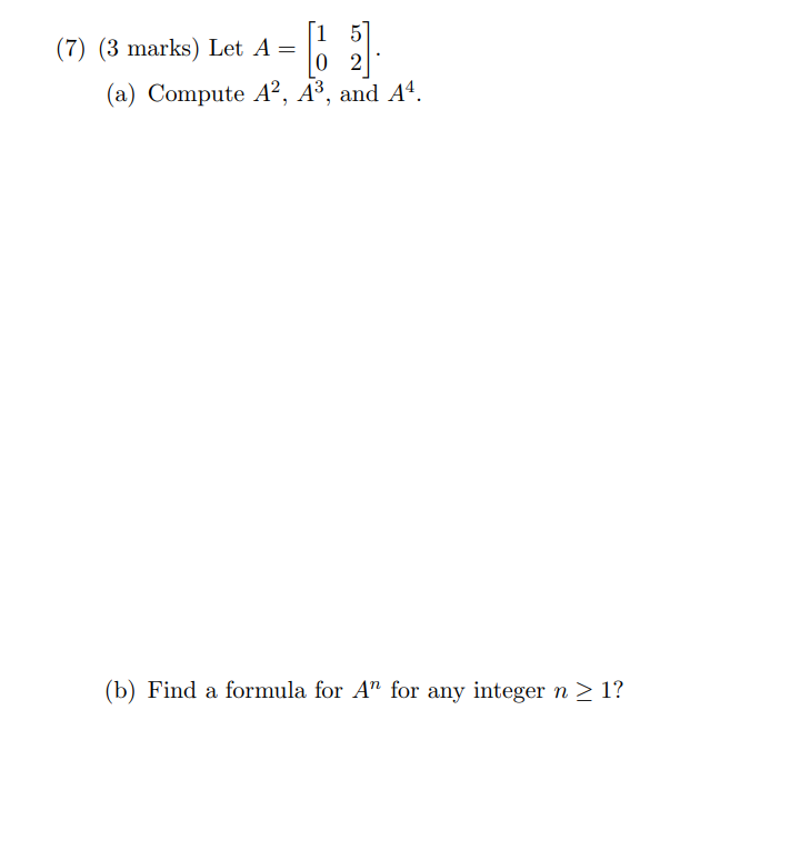Solved (7) (3 marks) Let A=[1052]. (a) Compute A2,A3, and | Chegg.com