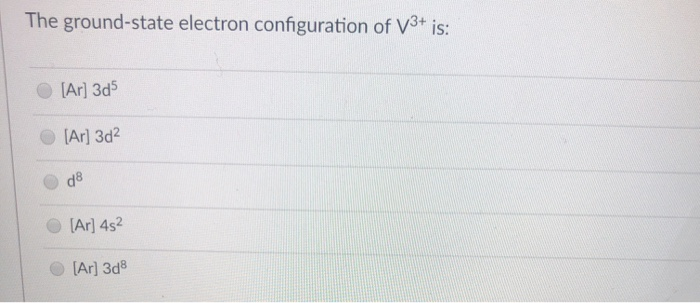 Solved The ground-state electron configuration of V3+ is IS: | Chegg.com
