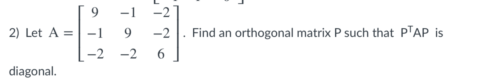 Solved 9 -1 -2 2) Let A= Find an orthogonal matrix P such | Chegg.com