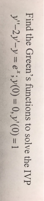 Solved Find the Green's functions to solve the IVP y" - 2y' | Chegg.com