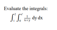 Solved Evaluate the integrals: dy dx x+y SS" | Chegg.com