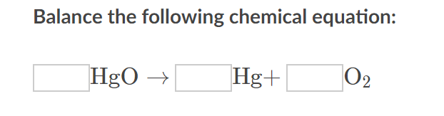 Solved Balance the following chemical equation: HgO + Hg+ 02 | Chegg.com