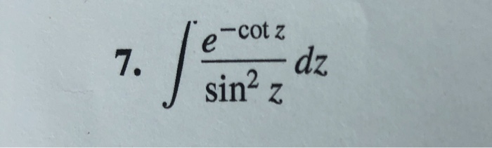 Solved e~cot z dz 7. Jsin2 z | Chegg.com