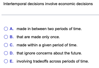 Solved Intertemporal decisions involve economic decisions A. | Chegg.com
