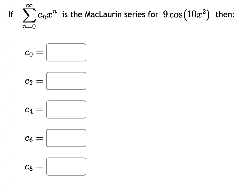 Solved If ∑n=0∞cnxn is the MacLaurin series for 9cos(10x2) | Chegg.com