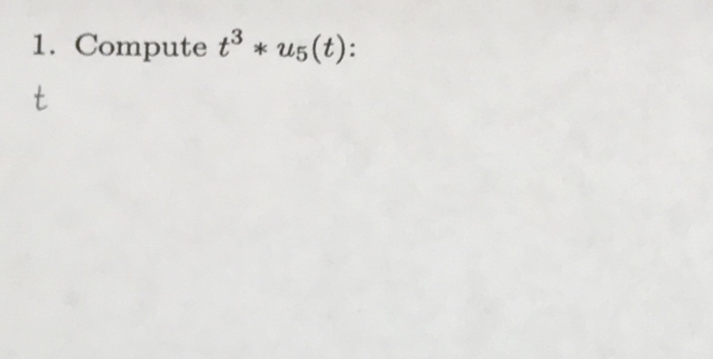 Solved 1. Compute t3 * us(t): | Chegg.com