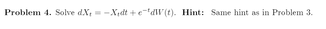 Solved Problem 4. ﻿Solve dxt=-xtdt+e-tdW(t). ﻿Hint: Same | Chegg.com