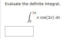 Solved Evaluate the definite integral. ∫03πxcos(2x)dx | Chegg.com
