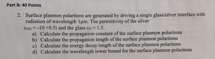 Solved Part B: 40 Points 2. Surface plasmon polaritons are | Chegg.com
