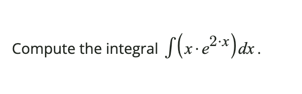 Solved Compute the integral ∫(x⋅e2⋅x)dx. | Chegg.com