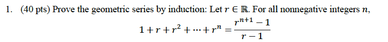 Solved 1. (40 pts) Prove the geometric series by induction: | Chegg.com