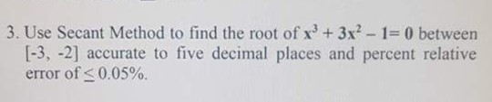 Solved 3.Use Secant Method to find the root of x3 + 3x2-1= 0 | Chegg.com
