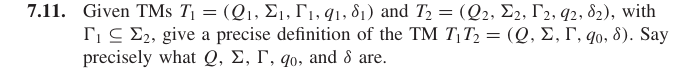 Solved 7.11. ﻿Given TMs T1=(Q1,Σ1,Γ1,q1,δ1) ﻿and | Chegg.com