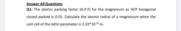 Solved Answer All Questions Q1: The atomic packing factor | Chegg.com