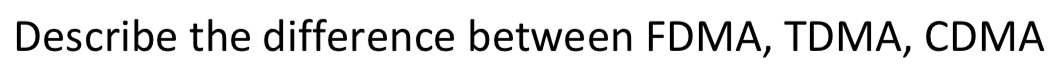 Solved Describe the difference between FDMA, TDMA, CDMA | Chegg.com