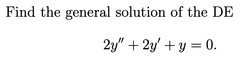 Solved Find the general solution of the DE 2y" + 2y' + y = | Chegg.com