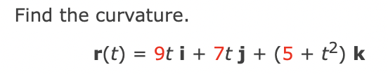 Solved Find the curvature. r(t)=9ti+7tj+(5+t2)k | Chegg.com