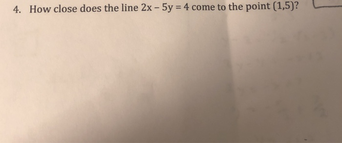 Solved 4. How close does the line 2x-5y = 4 come to the | Chegg.com