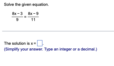 Solved Solve the given equation. 98x−3=118x−9 The solution | Chegg.com