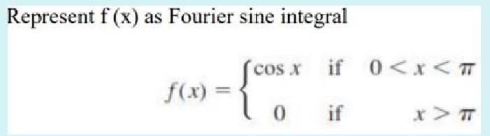 Solved Represent f(x) as Fourier sine integral f(x)={cosx0 | Chegg.com