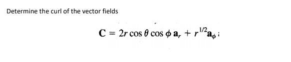 Solved Determine the curl of the vector fields C = 2r cos 6 | Chegg.com