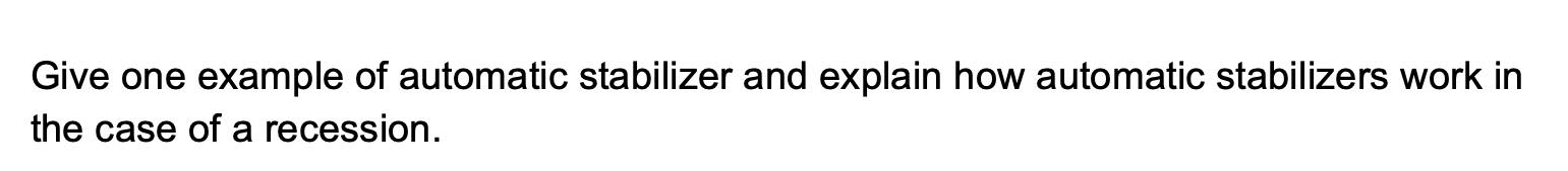 Solved Give one example of automatic stabilizer and explain | Chegg.com
