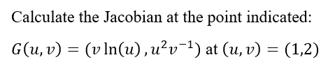 Solved Calculate the Jacobian at the point indicated: G(u, | Chegg.com