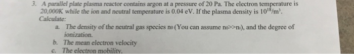 Solved 3. A parallel plate plasma reactor contains argon at | Chegg.com