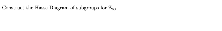 Solved Construct the Hasse Diagram of subgroups for Z60 | Chegg.com