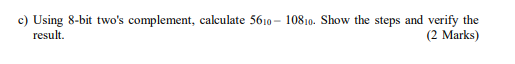 Solved c) Using 8-bit two's complement, calculate 5610 - | Chegg.com